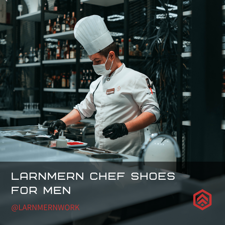 How LARNMERN Chef Shoes For Men Protect Your Foot Health at Work